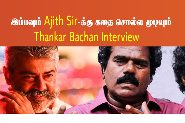இப்பவும் Ajith Sir-க்கு கதை சொல்ல முடியும் - Thankar Bachan Interview