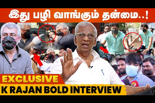 அவர் நல்ல மனிதர்.. ஆனா! சின்ன கெட்டப்பெயர் இருக்கு - K Rajan Bold ...