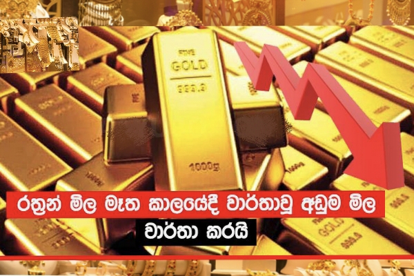 මෙරට රන් මිල එකවරම සීඝ්‍රයෙන් පහළ යයි..පාරිභෝගිකයින්ට සුබ ආරංචියක් ...